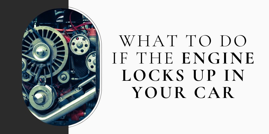 What to Do If the Engine Locks Up in Your Car