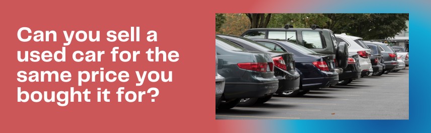 Can You Sell a Used Car for the Same Price You Bought It for?